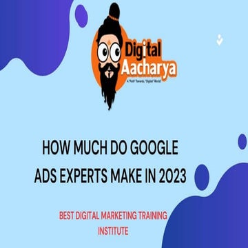 How much do Google Ads experts make in 2023.pptx
