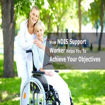How NDIS Support Worker Helps You To achieve Your Objectives | PPTX