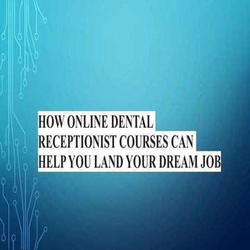 How Online Dental Receptionist Courses Can Help You Land Your Dream Job ...