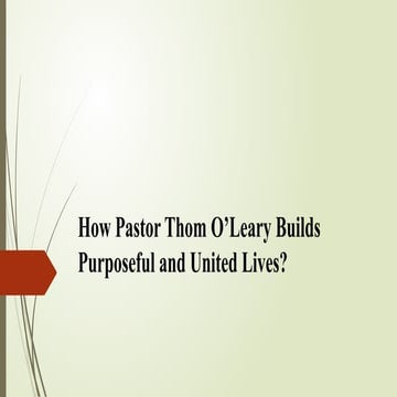 How Pastor Thom O’Leary Builds Purposeful and United Lives? | PPTX