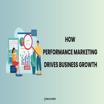 How Performance Marketing Drives Business Growth - Skillfloor | PDF