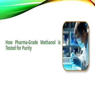 Pharma-Grade Methanol: Purity Tests for Safety Assurance | PPTX