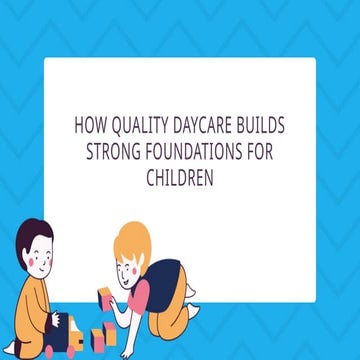 How Quality Daycare Builds Strong Foundations for Children.pptx
