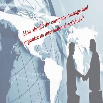 How should the company manage and organize its international activities ...