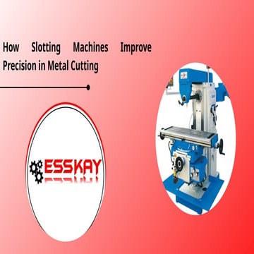 How Slotting Machines Improve Precision in Metal Cutting.pptx