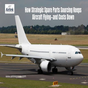 How Strategic Spare Parts Sourcing Keeps Aircraft Flying—and Costs Down.pdf