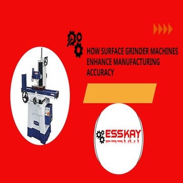 How Surface Grinder Machines Enhance Manufacturing Accuracy | PPTX