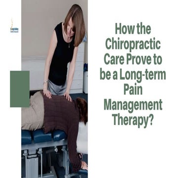 How the Chiropractic Care Prove to be a Long-term Pain Management Therapy | PPTX