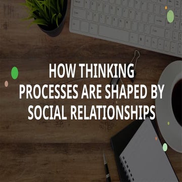 HOW THINKING PROCESSES ARE SHAPED BY SOCIAL RELATIONSHIPS.pptx