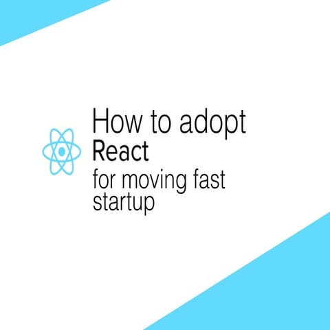 How to adopt React for moving fast startup | PPT