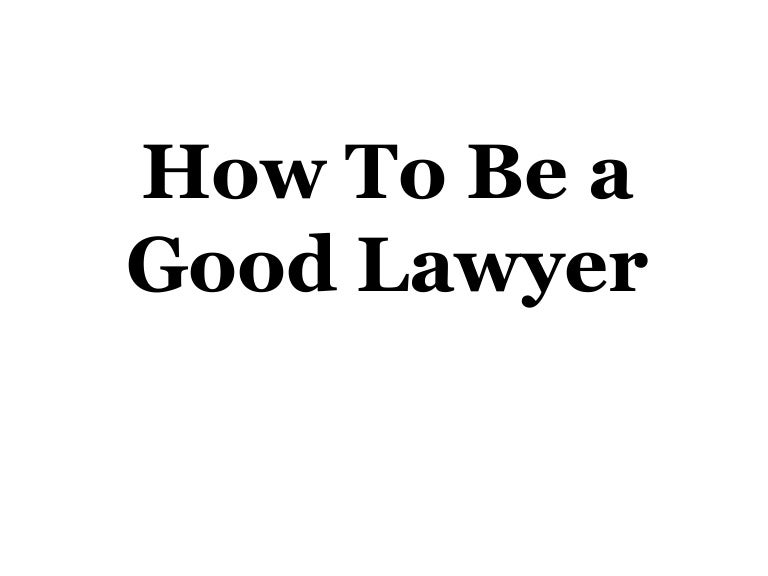 How To Be a Good Lawyer