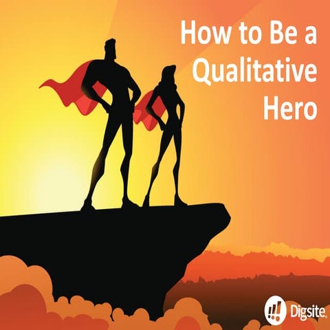 Digsite Webinar - How to Be a Qualitative Hero | PPT
