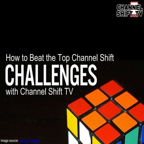 How to Beat the Top Channel Shift Challenges with Channel Shift TV | PPTX
