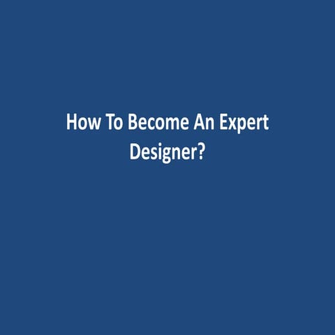 How To Become An Expert Designer | PPTX | Technology & Computing