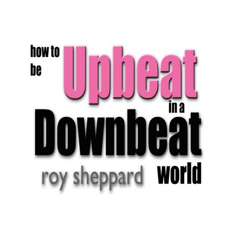 How to be upbeat in a downbeat world | PPT