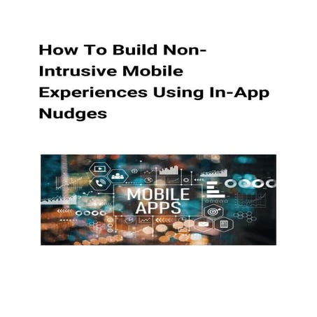 How To Build Non-Intrusive Mobile Experiences Using In-App Nudges.docx