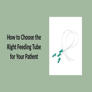 How to Choose the Right Feeding Tube for Your Patient.pptx