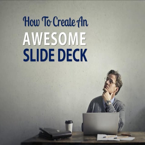 How To Create An Awesome Slide Deck | PDF