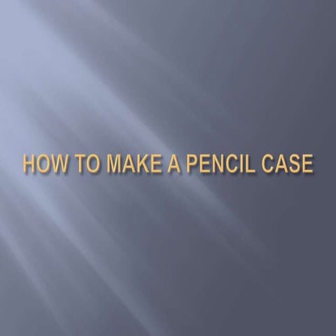 HOW TO CREATE AND DESIGN A PENCIL CASE | PPTX