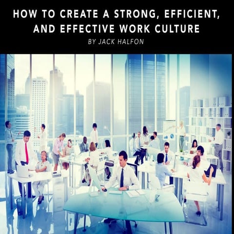 How to Create a Strong, Efficient, and Effective Work Culture by Jack ...