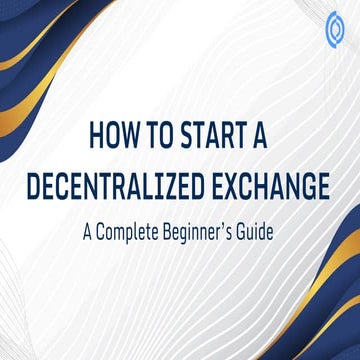 How to Start a Decentralized Exchange: A Complete Beginner’s Guide | PDF