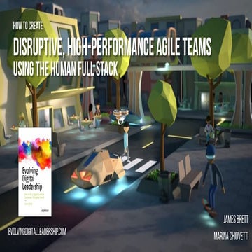 How to Create Disruptive, High Performance Agile Teams Using the Human Full Stack | PPT