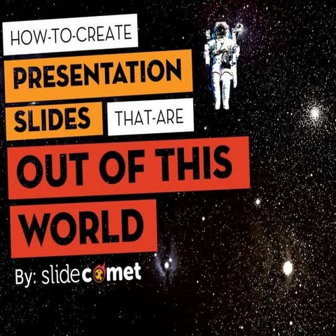 How To Create Presentation Slides That Are Out Of This World.pptx