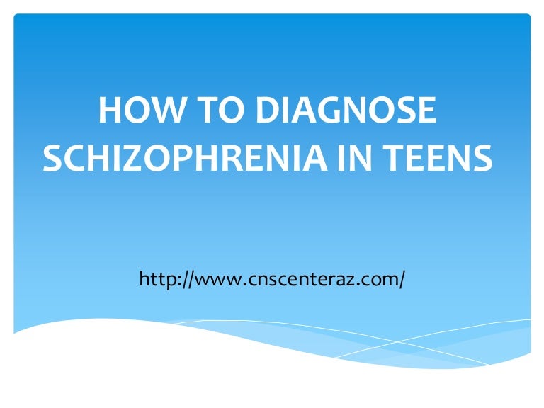 HOW TO DIAGNOSE SCHIZOPHRENIA IN TEENS HOW TO DIAGNOSE SCHIZOPHRENIA IN TEENS