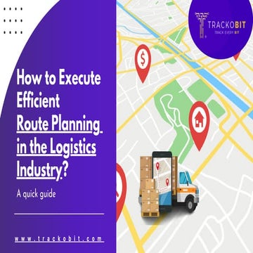 How to Execute Efficient Route Planning in the Logistics Industry | PPT
