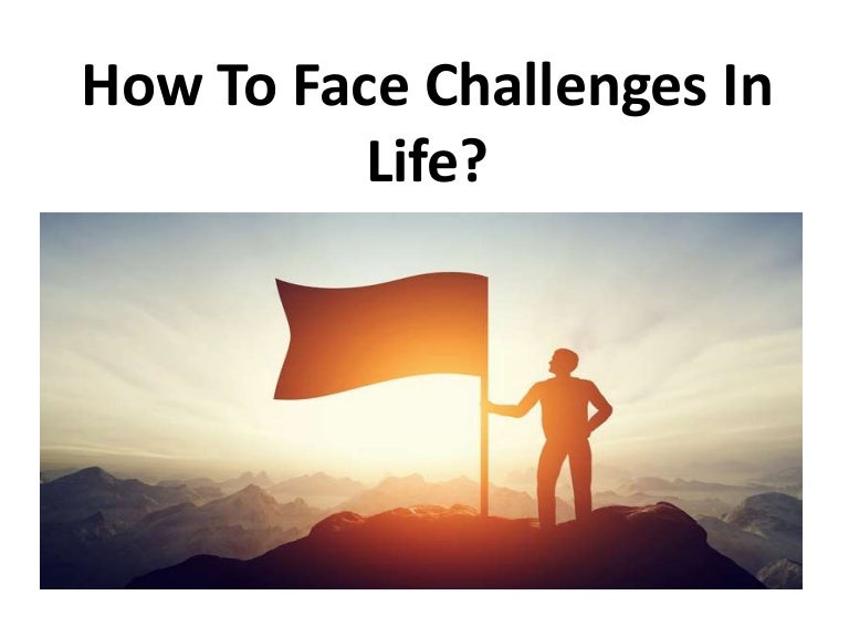 How To Face Challenges In Life?