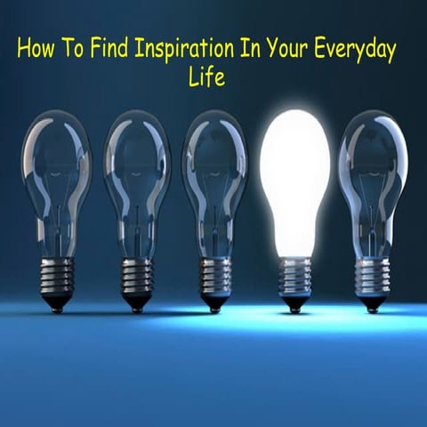 How to Find Inspiration in Your Everyday Life | PPT