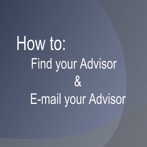 How to: Find your advisor & E-mail your Advisor | PPT