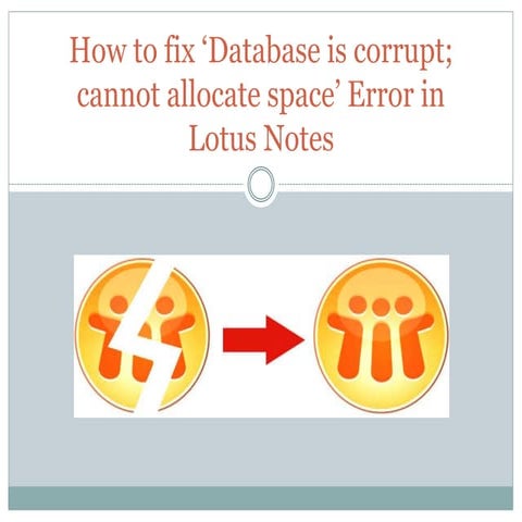 How To Fix ‘database Is Corrupt Cannot Allocate Space Error In Lotus Notes Ppt