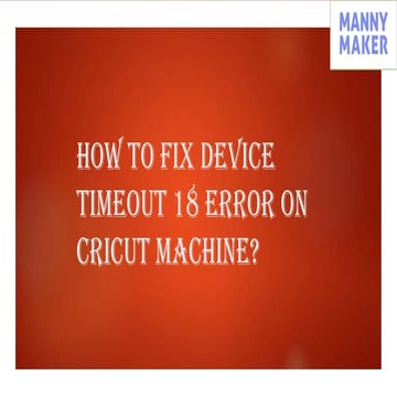 How to Fix Device Timeout 18 Error On Cricut Machine? | PDF
