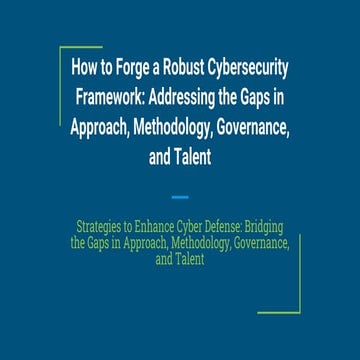 How to Forge a Robust Cybersecurity Framework_ Addressing the Gaps in Approach, Methodology ...