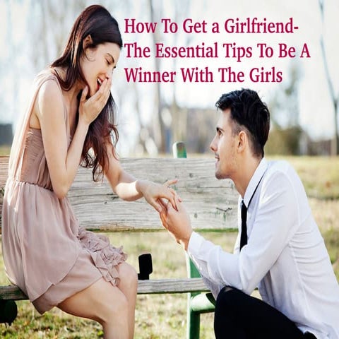 How To Get a Girlfriend- The Essential Tips To Be A Winner With The ...
