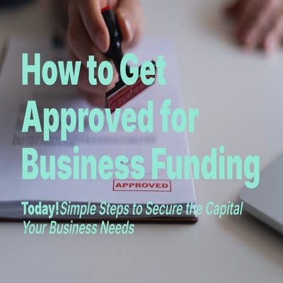 How to Get Approved for Business Funding Today! | PDF