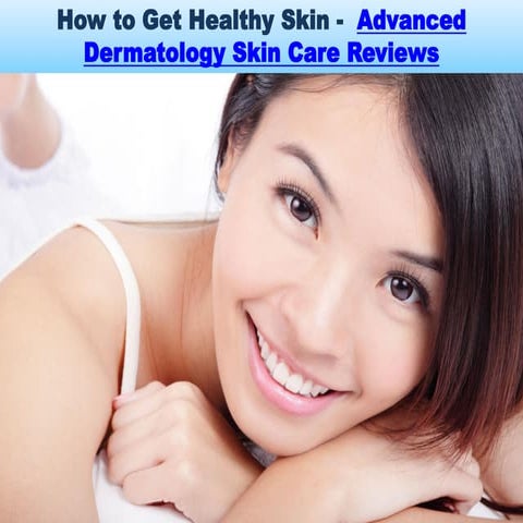 How to get healthy skin advanced dermatology skin care reviews | PDF