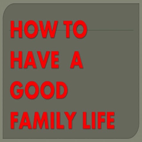 How to have a good family life | PPTX