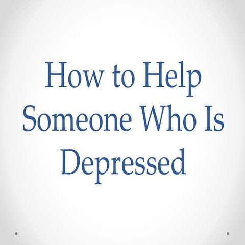 How to help someone who is depressed | PPTX