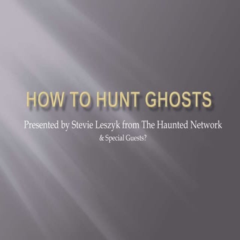 HOW TO HUNT GHOSTS.pptx | Paranormal Phenomena | Hobbies & Interests
