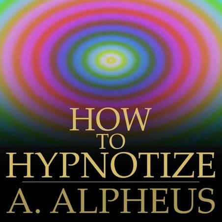 How to Hypnotize - Complete Hypnotism, Mesmerism, Mind-reading and ...