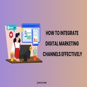 How to Integrate Digital Marketing Channels Effectively - Skillfloor | PDF
