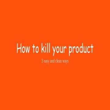 How to kill your product | PPT