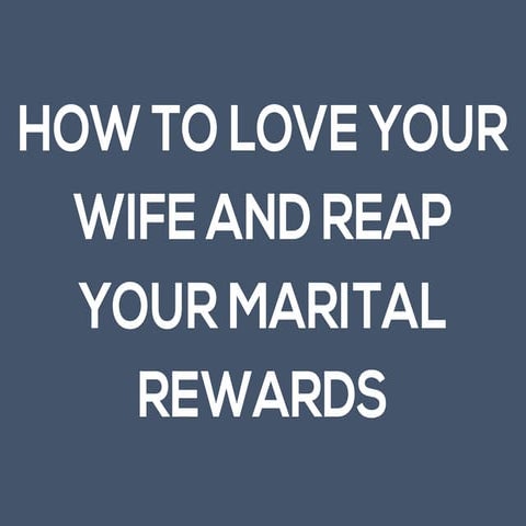How To Love Your Wife And Reap Your Marital Rewards | PPT