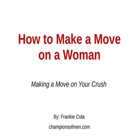 How to Make a Move on a Woman - Making a Move on Your Crush | PPT