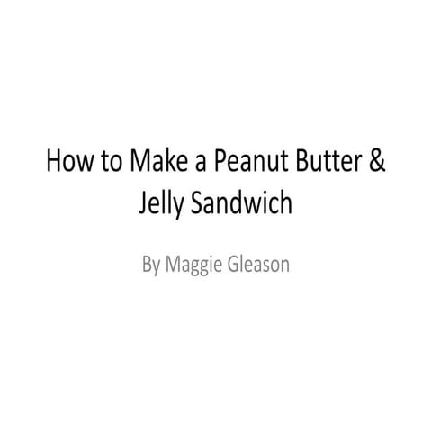How to make a peanut butter & jelly sandwich | PPTX