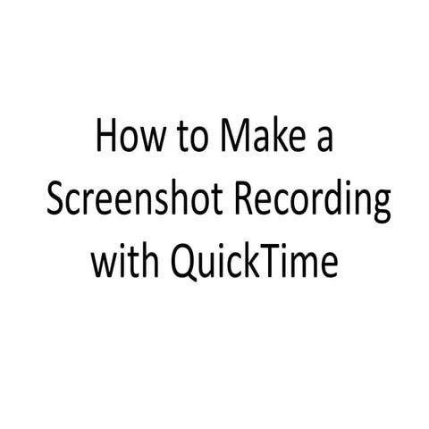How to Make a Quicktime Screen Recording | PPTX | Computing | Technology & Computing