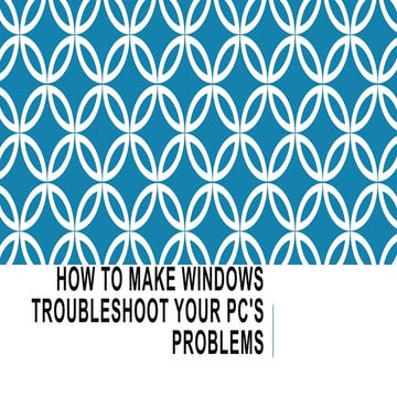 How to Make Windows Troubleshoot Your PC's Problems.pptx