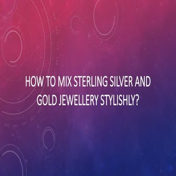How to mix sterling silver and gold jewellery stylishly.pptx